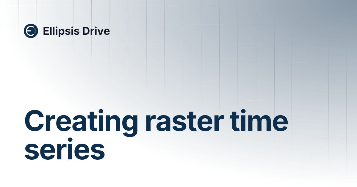 Creating time series with raster data | Ellipsis Drive